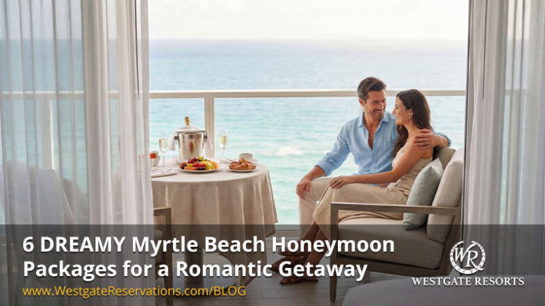 6 DREAMY Myrtle Beach Honeymoon Packages for a Romantic Getaway
